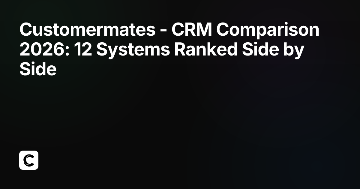 CRM Comparison 2026: 12 Systems Ranked Side by Side